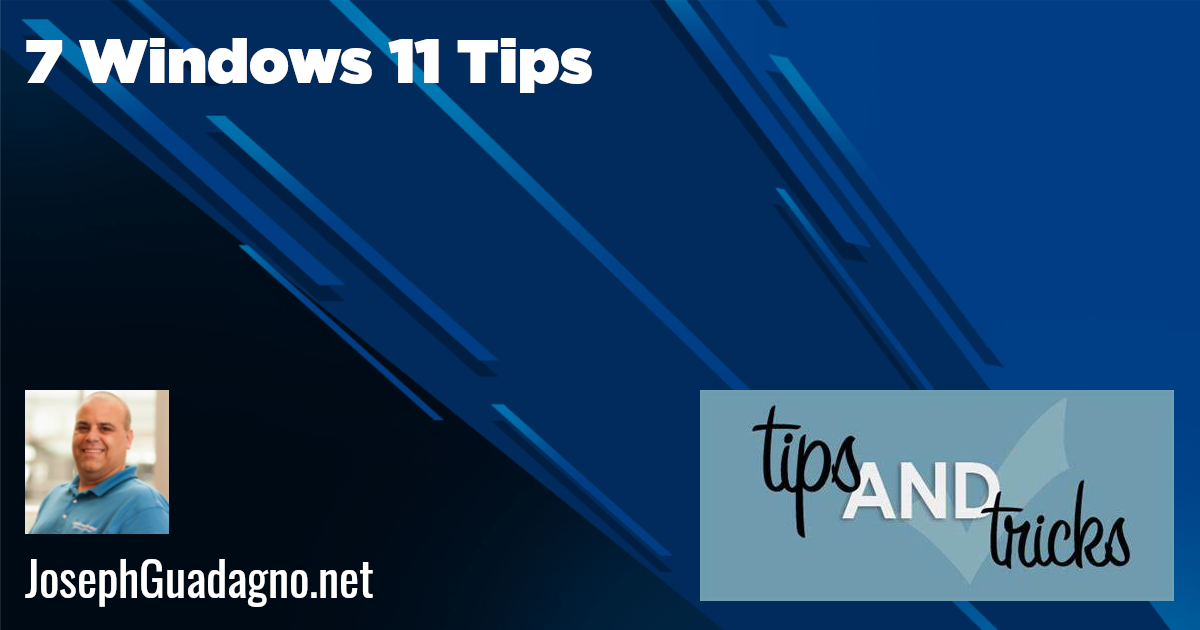 7 Windows 11 Tips - JosephGuadagno.net