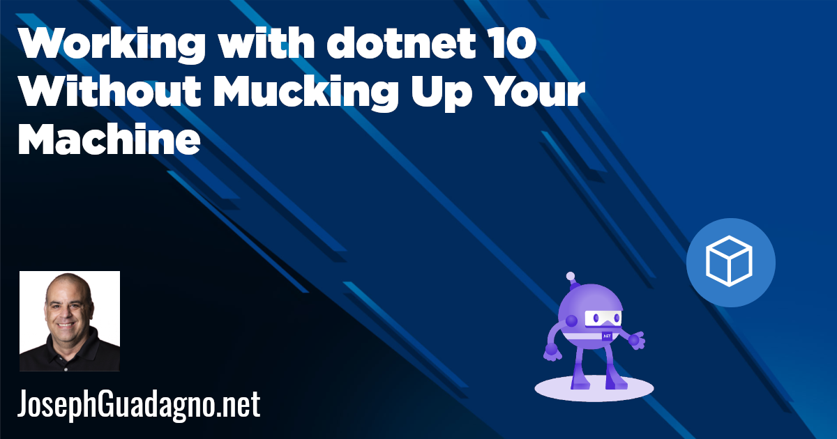 Working with dotnet 10 Without Mucking Up Your Machine - JosephGuadagno.net
